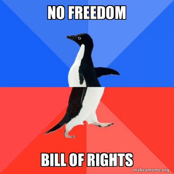 no freedom bill of rights - Socially Awkward Awesome Penguin Meme Generator