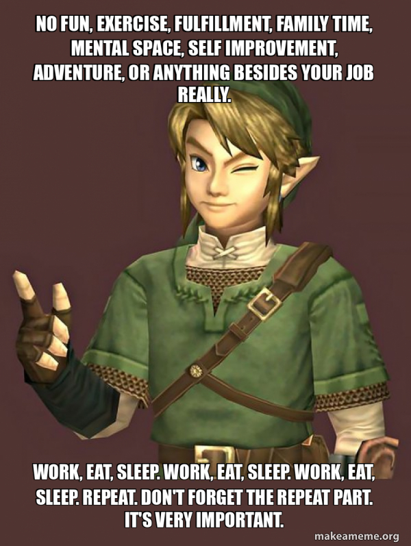 No fun, exercise, fulfillment, family time, mental space, self ...