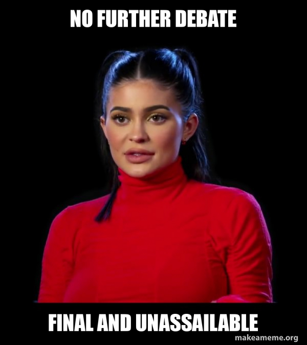 no further debate final and unassailable - Kylie Jenner Meme Generator