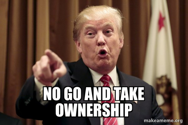 no go and take ownership - Donald Trump Says Meme Generator