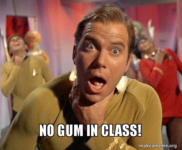 NO GUM IN CLASS! - Captain Kirk Choking Meme Generator