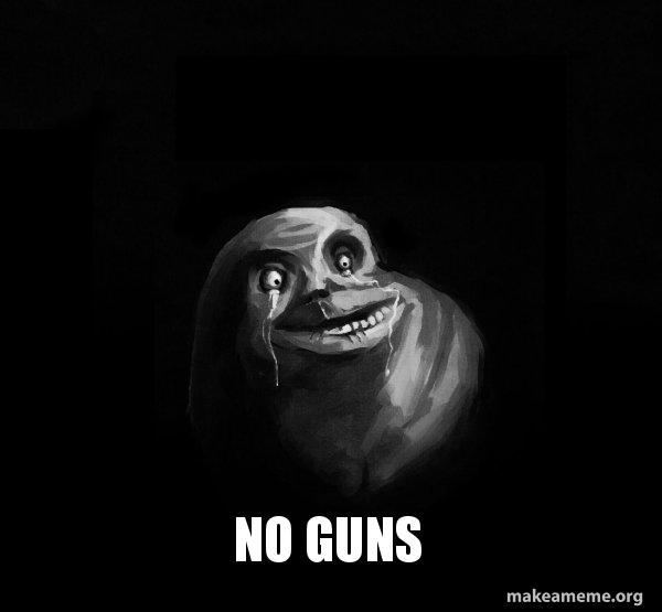 NO GUNS - Forever Alone Meme Generator