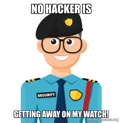 No hacker is getting away on my watch! Meme Generator
