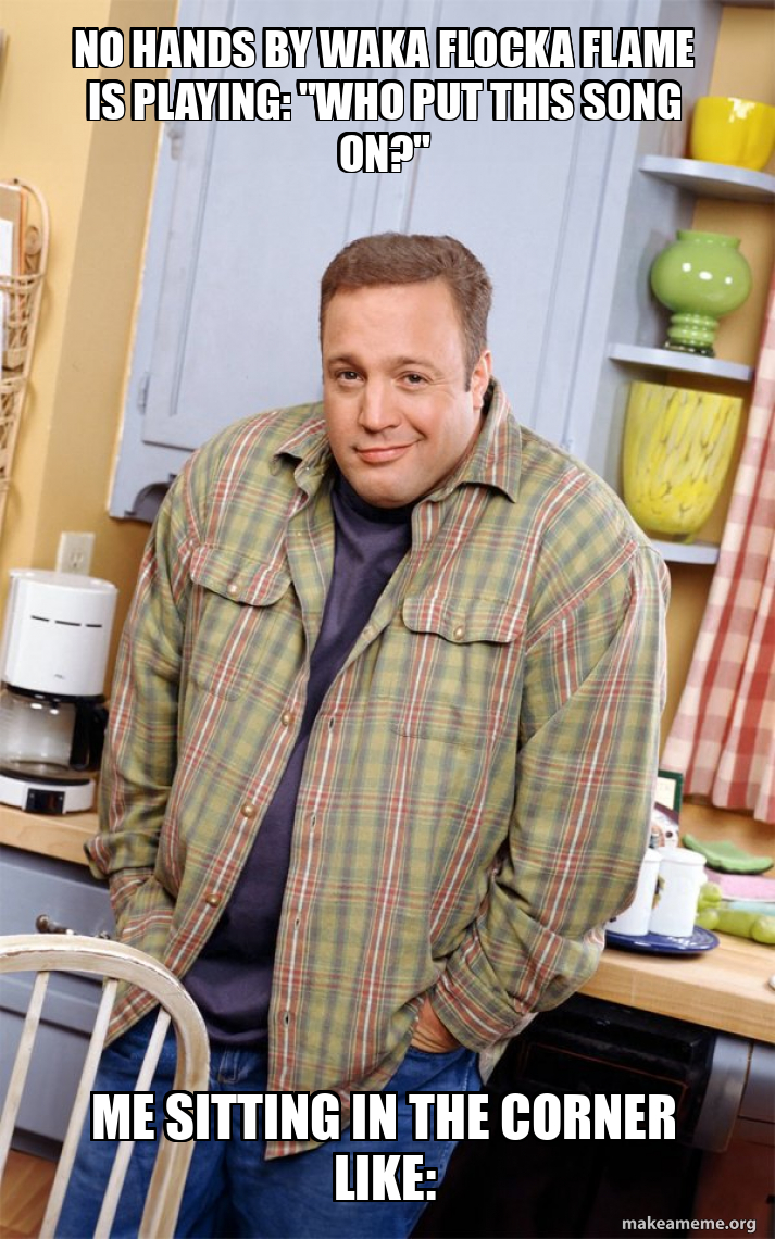 no hands by waka flocka flame is playing: "who put this song on?" me ...