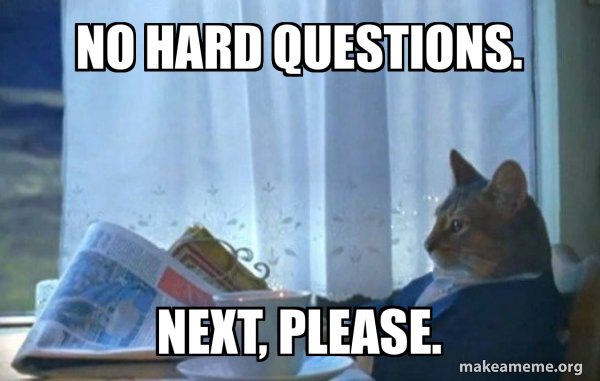 NO HARD QUESTIONS. NEXT, PLEASE. - Sophisticated Cat Meme Generator