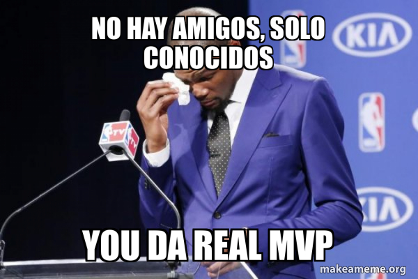 No hay amigos, solo conocidos You Da Real MVP - Kevin Durant You Da The Real Mvp Meme Generator
