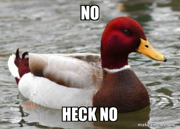 No Heck no - Malicious Advice Mallard Meme Generator