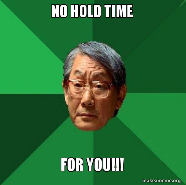 NO HOLD TIME FOR YOU!!! - High Expectations Asian Father Meme Generator