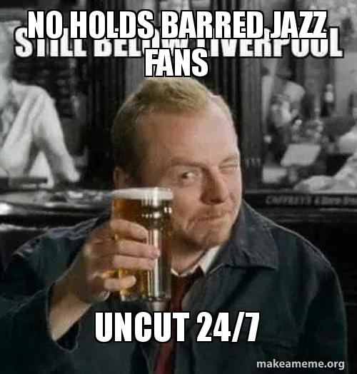 No holds barred Jazz Fans uncut 24/7 Meme Generator