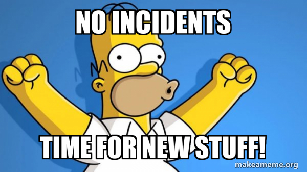No Incidents Time for new stuff! - Happy Homer Meme Generator