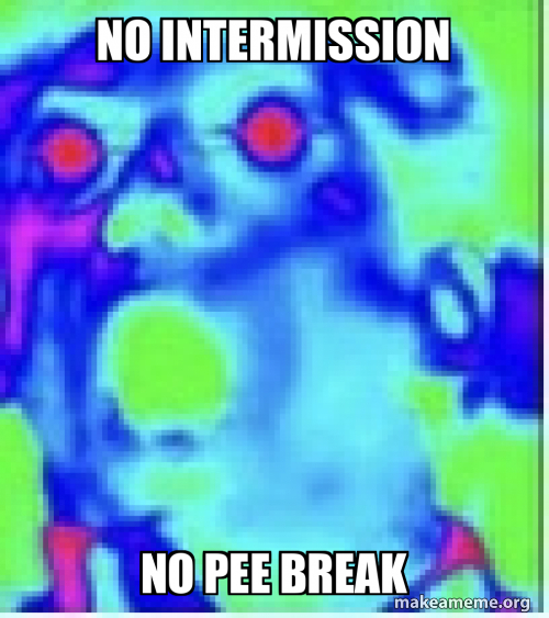no intermission no pee break Meme Generator