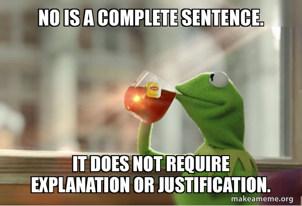 No is a complete sentence. It does not require explanation or ...