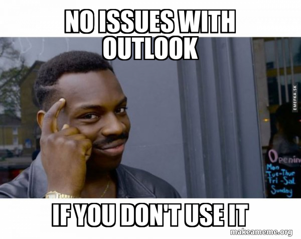 no issues with outlook if you don't use it - Roll Safe Black Guy ...