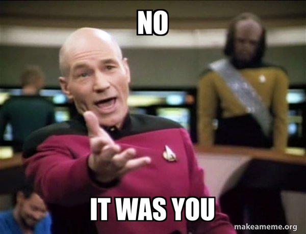 No It was you - Annoyed Picard Meme Generator