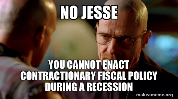 NO JESSE YOU CANNOT ENACT CONTRACTIONARY FISCAL POLICY DURING A ...