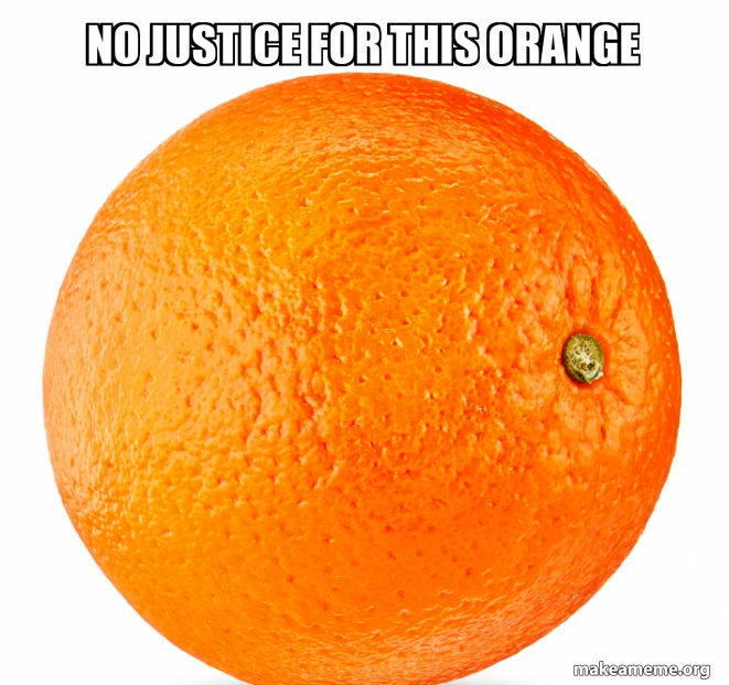 No justice for this orange Meme Generator