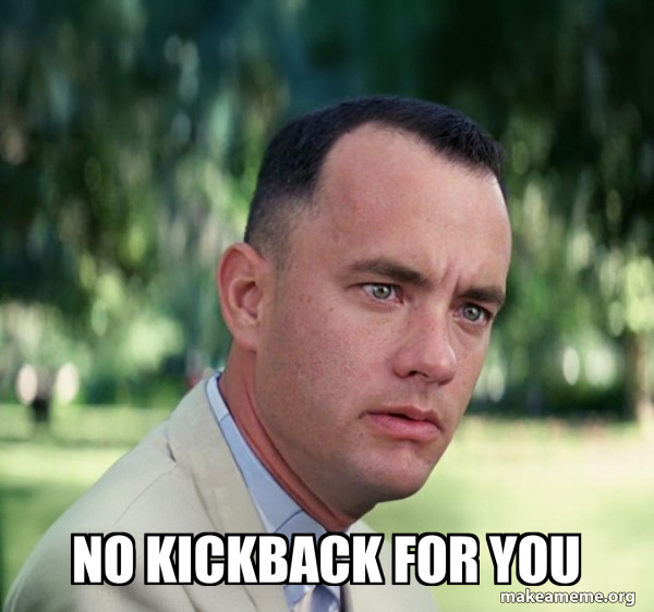 No kickback for you - Forrest Gump just like that Meme Generator