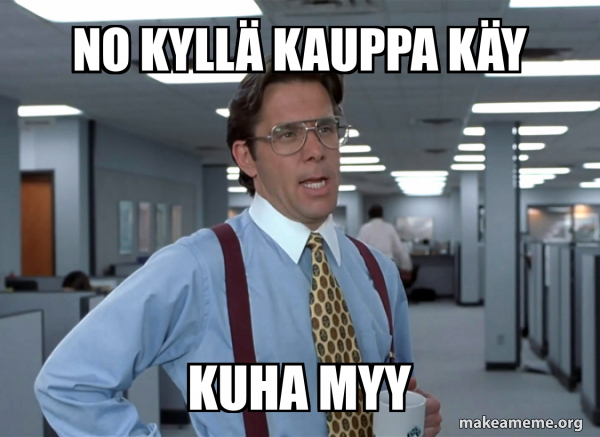 No kyllä kauppa käy kuha myy - That Would Be Great (Office Space Bill ...