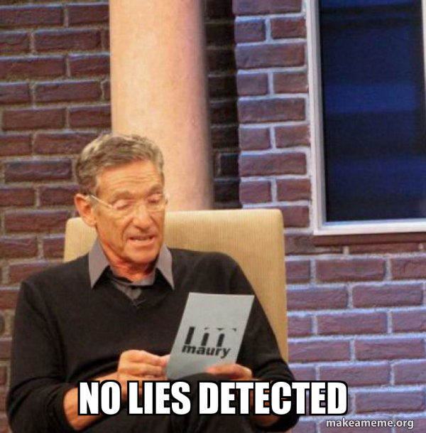 no lies detecteD - Maury Povich Lie Detector Test Meme Generator