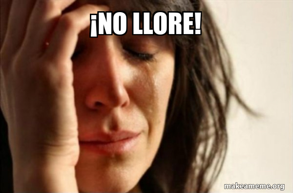 ¡No llore! - First World Problems Meme Generator