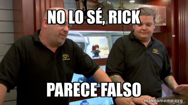 No lo sé, RICK parece falso - Pawn Stars Meme Generator