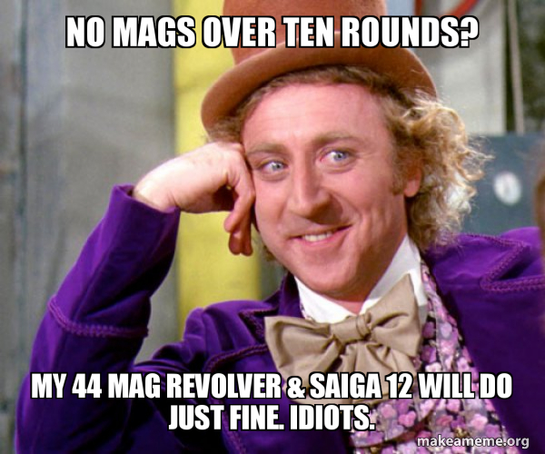 No mags over ten rounds? My 44 mag revolver & saiga 12 will do just ...