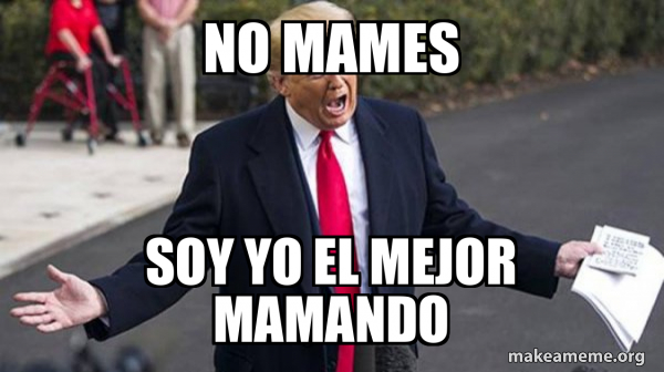No mames soy yo el mejor mamando - Trump - Impeachment Quid Pro Quo ...
