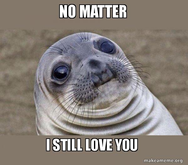 Still Love You Meme 20 Love Memes For Every Occasion | Funny "I Love