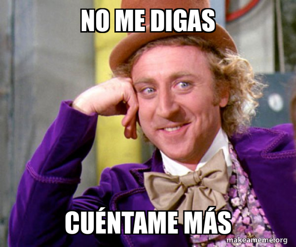 NO ME DIGAS CUÃ‰NTAME MÃ S - Willy Wonka Sarcasm Meme Meme Generator