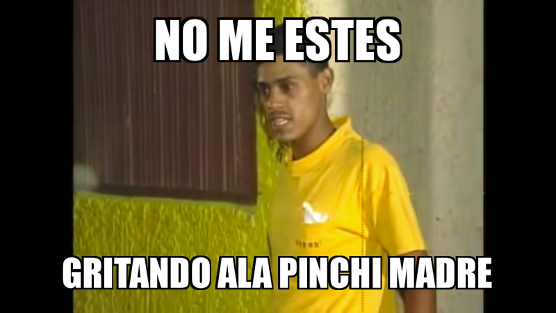 No me estes Gritando ala pinchi madre Meme Generator