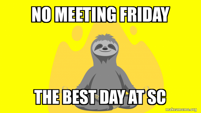 NO MEETING FRIDAY THE BEST DAY AT SC Meme Generator
