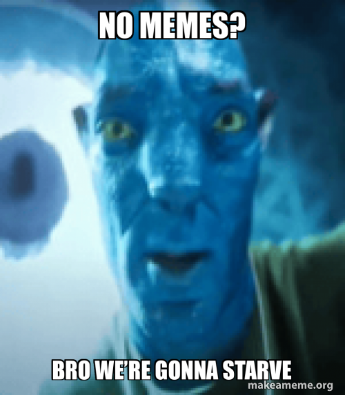 No memes? Bro we’re gonna starve Meme Generator