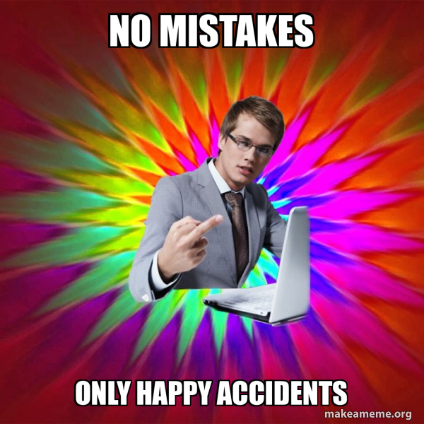 NO MISTAKES ONLY HAPPY ACCIDENTS - Not Always Overly Suave IT Guy Meme ...
