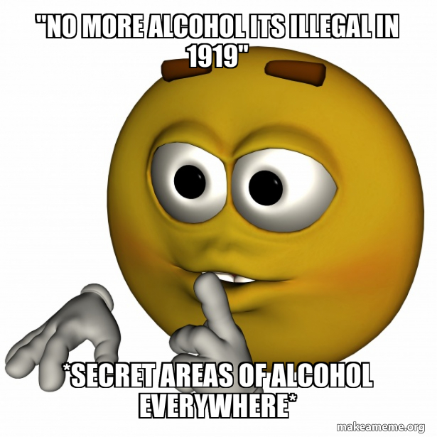 "no more alcohol its illegal in 1919" *secret areas of alcohol ...
