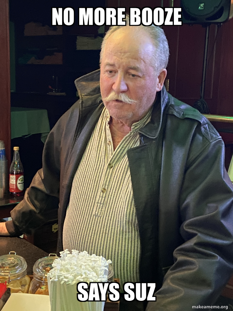 No more Booze Says Suz Meme Generator