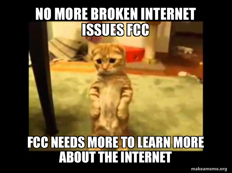 NO MORE BROKEN INTERNET ISSUES FCC FCC NEEDS MORE TO LEARN MORE ABOUT ...