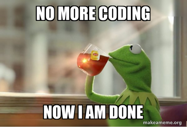No more coding Now I am done - Kermit Drinking Tea Meme Generator