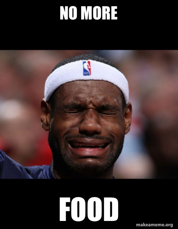 No more Food - Lebron Crying Meme Generator