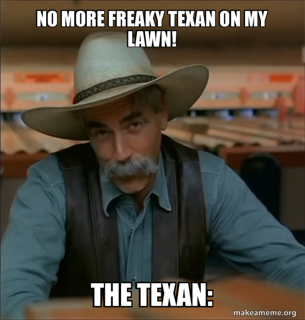 no more freaky Texan on my lawn! the Texan: - Then You're a Special ...