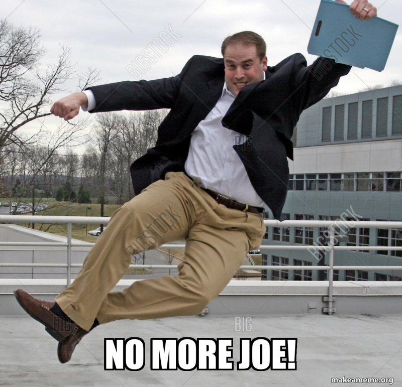 No more Joe! Meme Generator