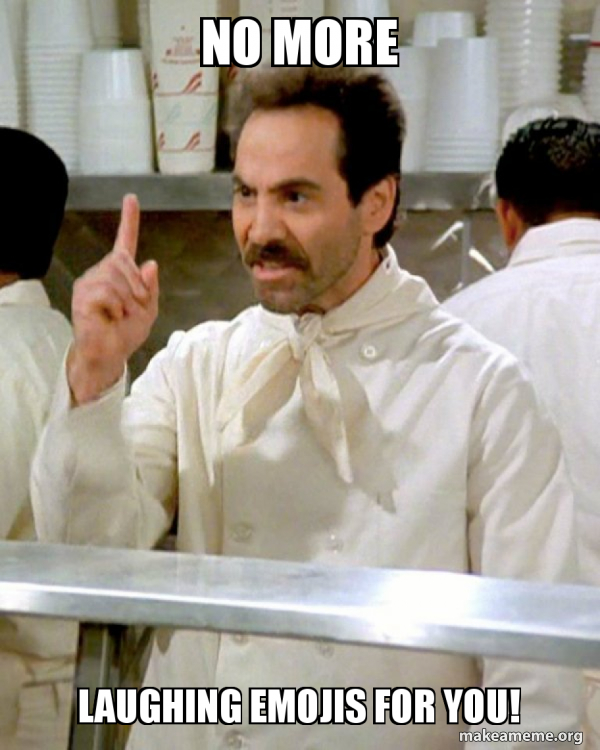 No More Laughing Emojis For You! - Soup Nazi from Seinfeld Meme Generator