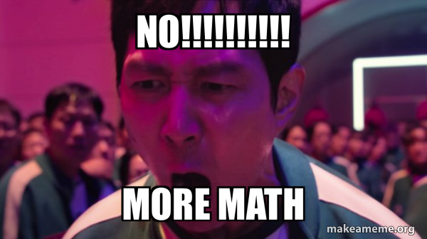 No!!!!!!!!!! More math - I've Played These Games Before Meme Generator