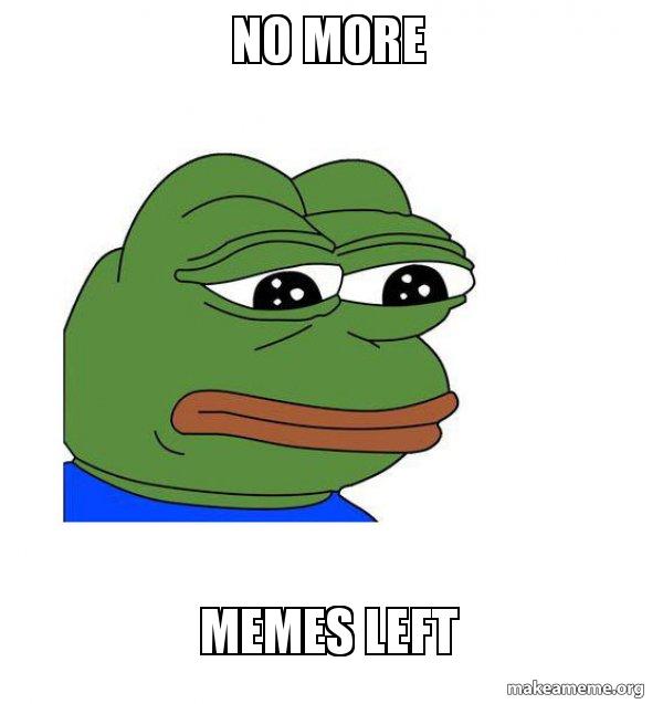No more Memes left - Feels Bad Man Meme Generator