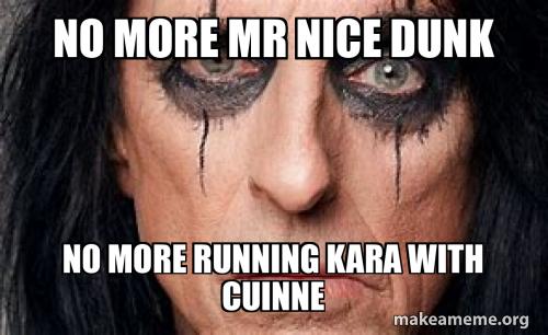 no more mr nice dunk no more running kara with cuinne Meme Generator