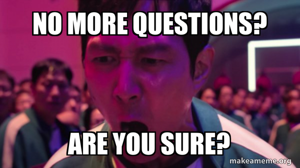 No more questions? Are you sure? - I've Played These Games Before Meme ...