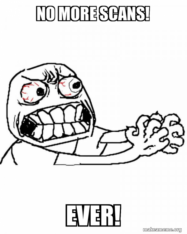 No more scans! Ever! - Angry Meme Generator