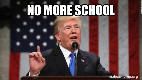 No more school - Donald Trump Meme Generator