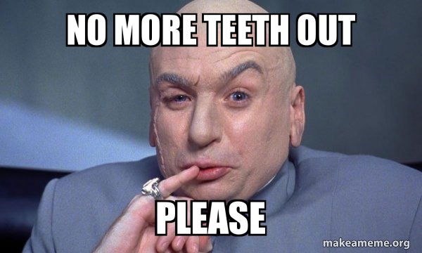 No more teeth out please - You Complete Me Meme Generator