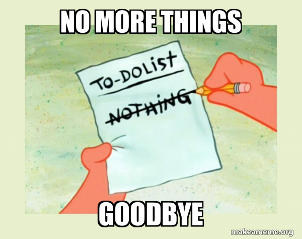 no more things goodbye - To Do List - Nothing Meme Generator