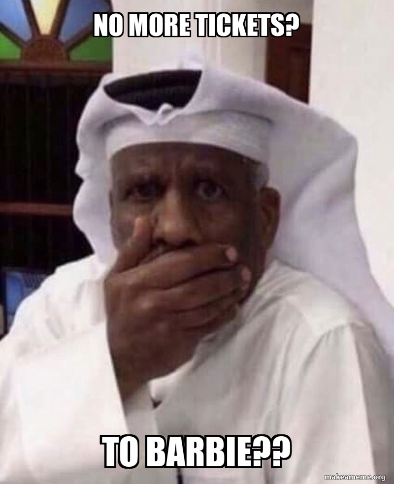 no more tickets? To barbie?? Meme Generator